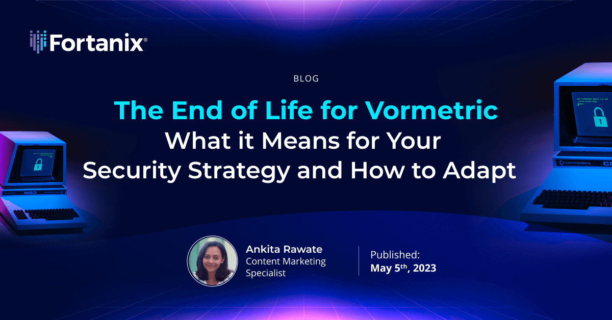 How to adapt new security strategies after Vormetric ends | Fortanix