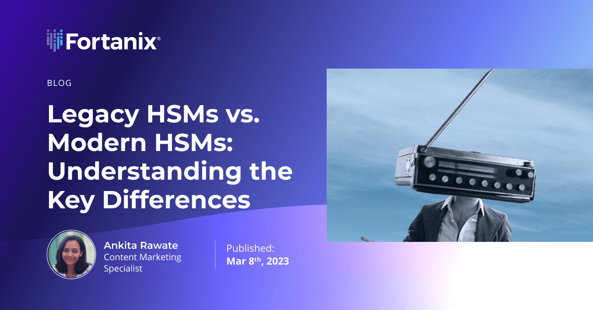 Legacy HSM vs Modern HSM | Fortanix