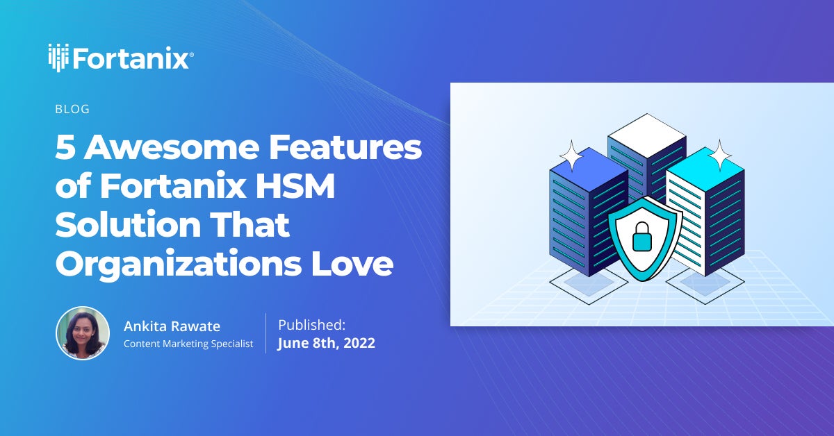 5 Awesome Features of Fortanix HSM Solution That Organizations Love | Fortanix
