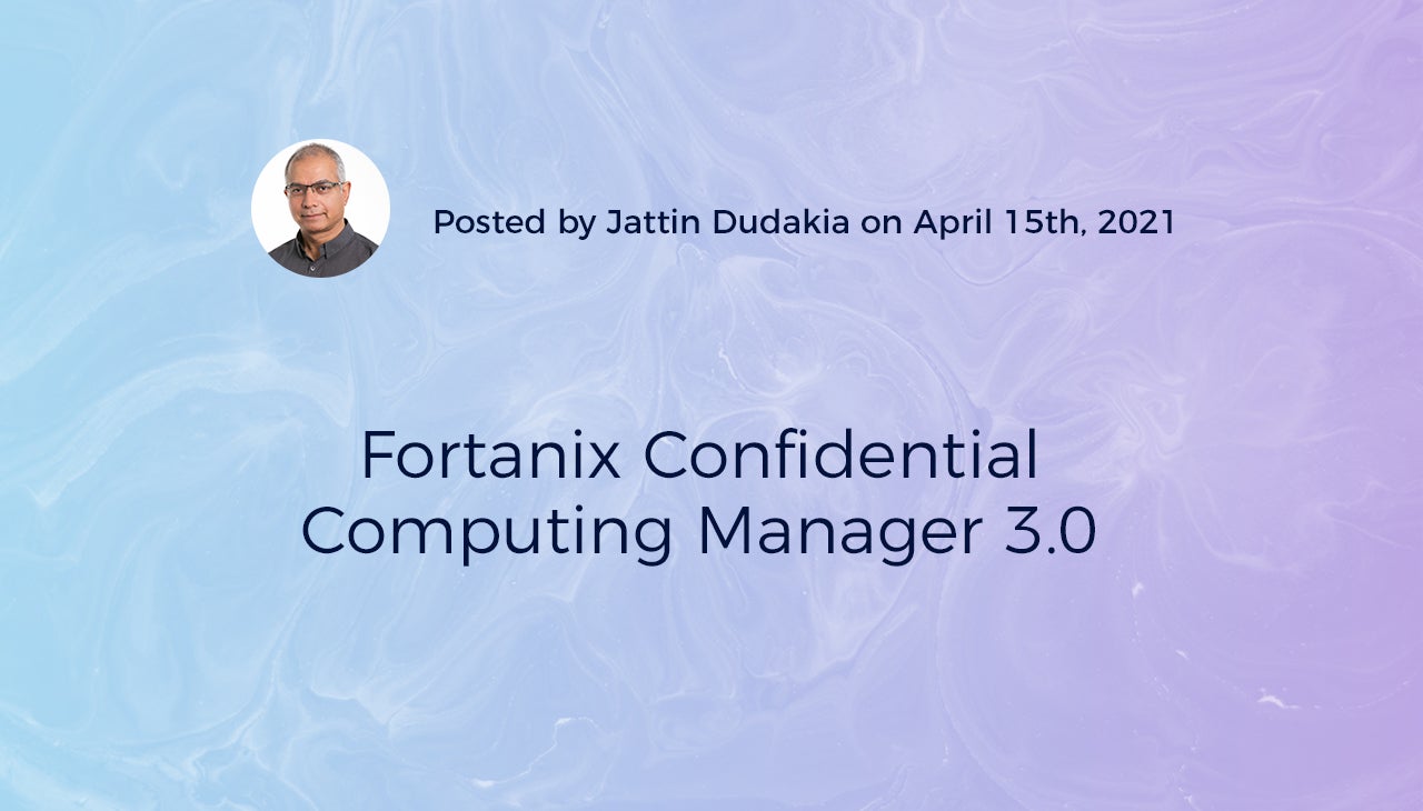 Fortanix Confidential Computing Manager 3.0 | Fortanix Fortanix Confidential Computing Manager 3.0 | Fortanix