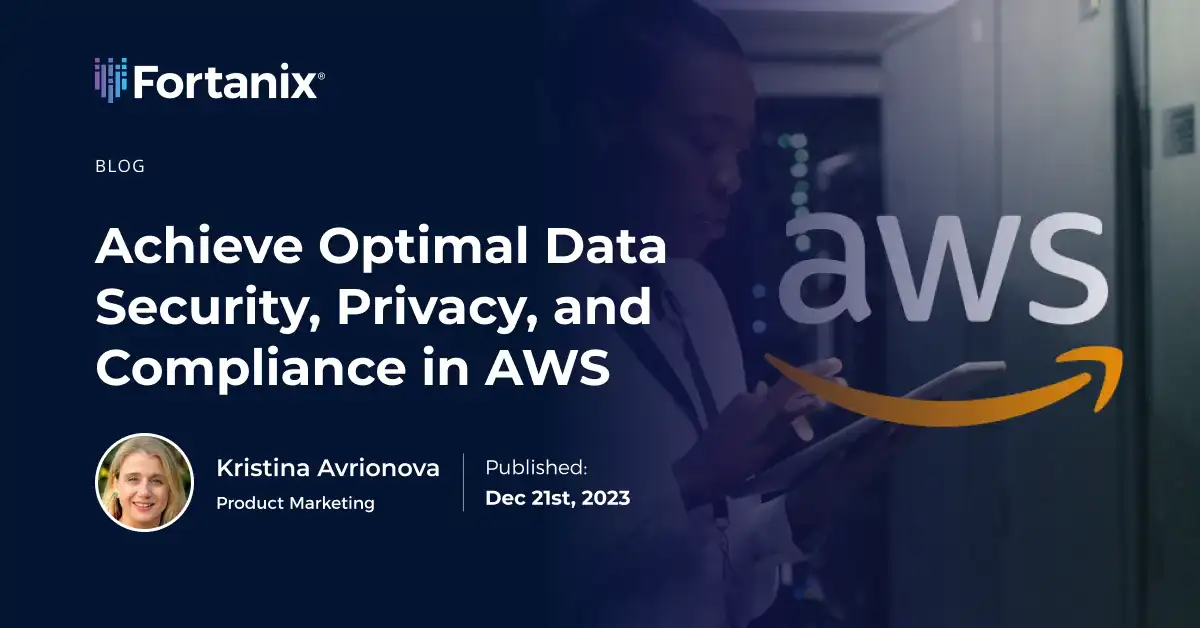 Achieve Optimal Data Security Privacy And Compliance In Aws Fortanix