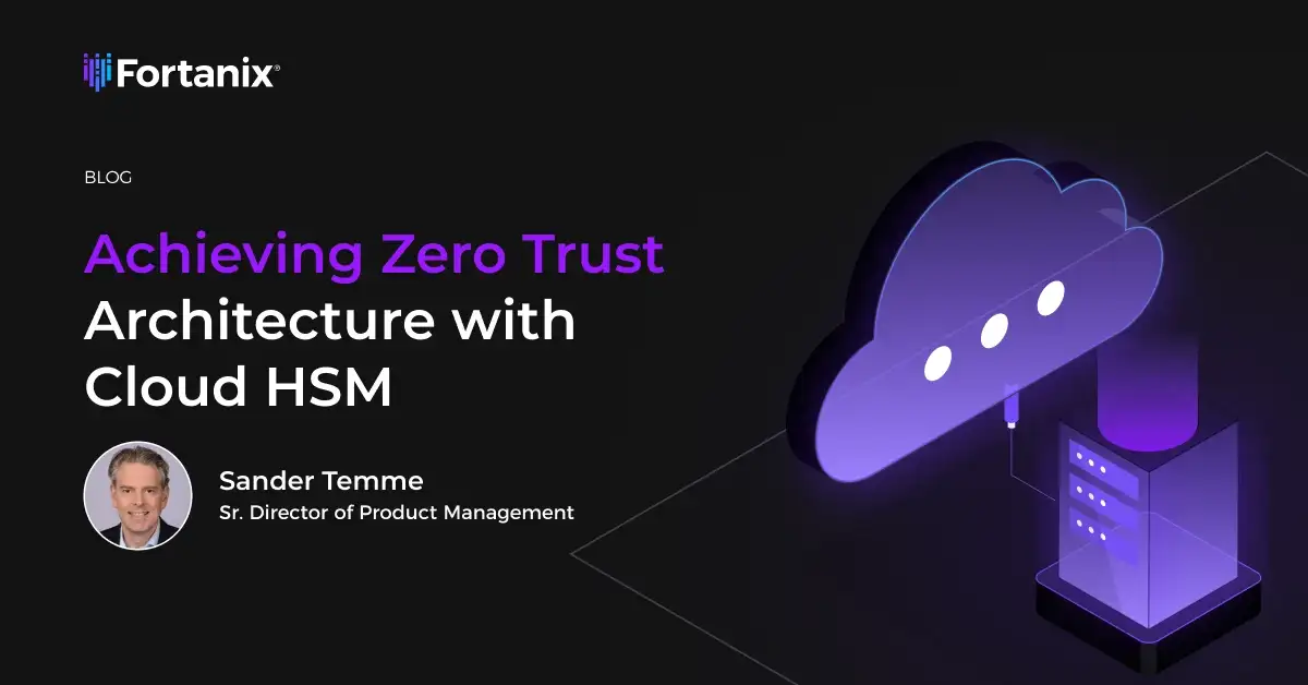 Achieving Zero Trust Architecture with Cloud HSM | Fortanix