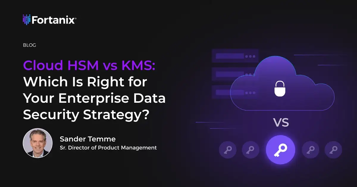 Cloud HSM vs KMS: What’s Best for Enterprise Security? | Fortanix