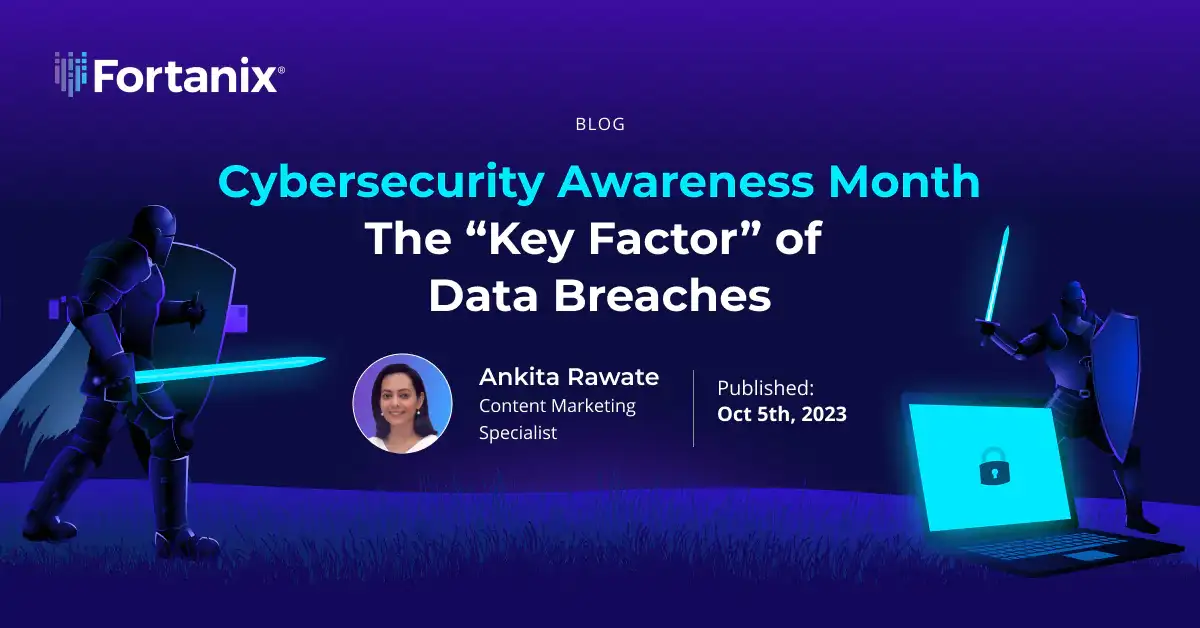Cybersecurity Awareness Month: Key factor of Data Breaches | Fortanix