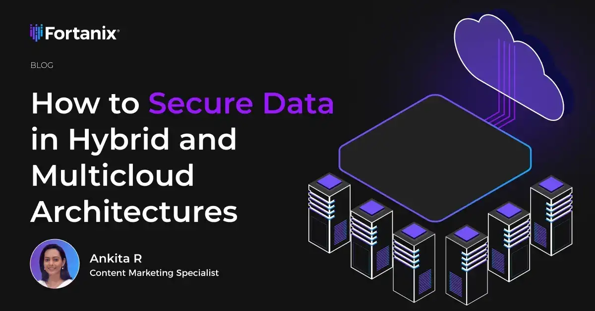 How To Secure Data In Hybrid And Multicloud Architectures Fortanix