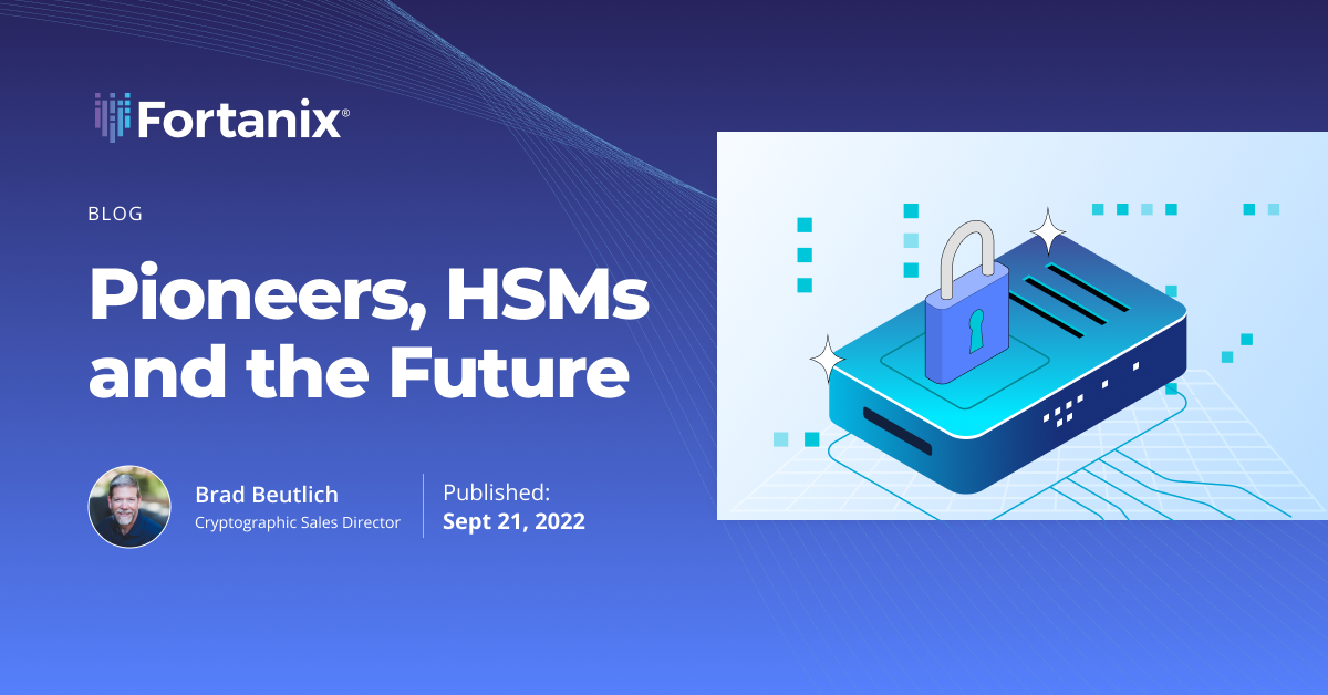 Pioneers, HSMs, and the Future | Fortanix