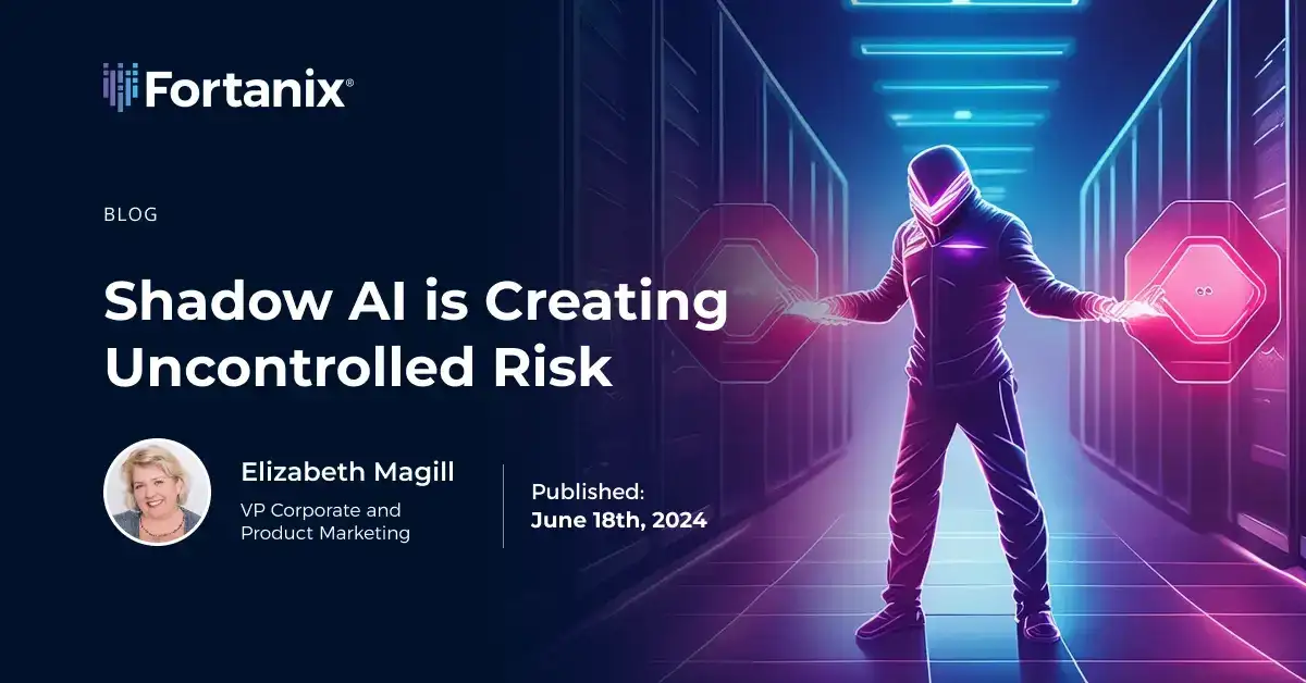 Shadow AI is Creating Uncontrolled Risk | Fortanix