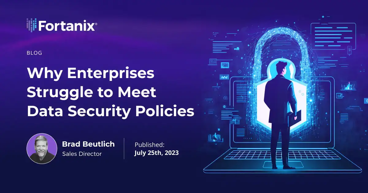 Why Enterprises Struggle To Meet Data Security Policies Fortanix