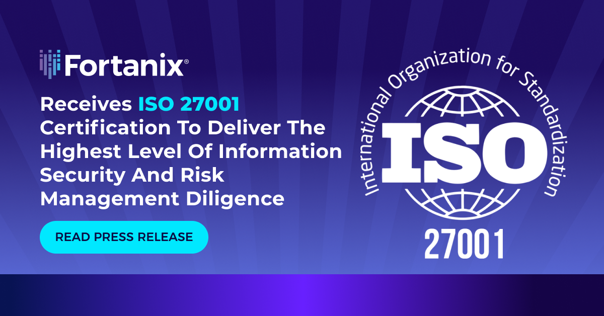 Fortanix Receives ISO 27001 Certification | Fortanix
