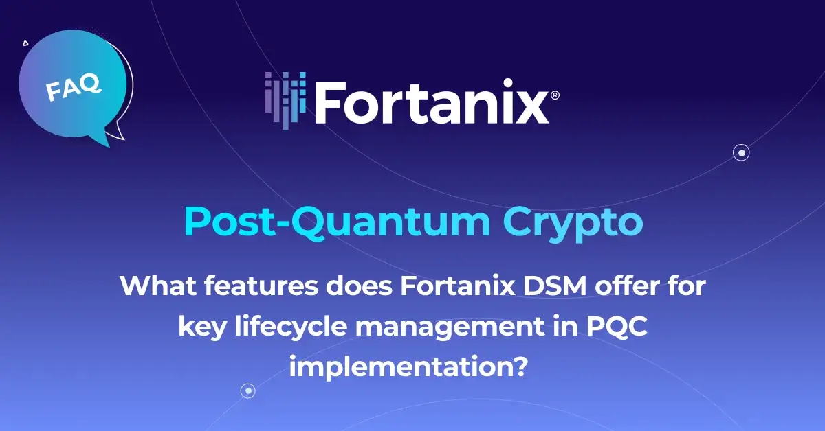 DSM for key lifecycle management in PQC implementation | Fortanix