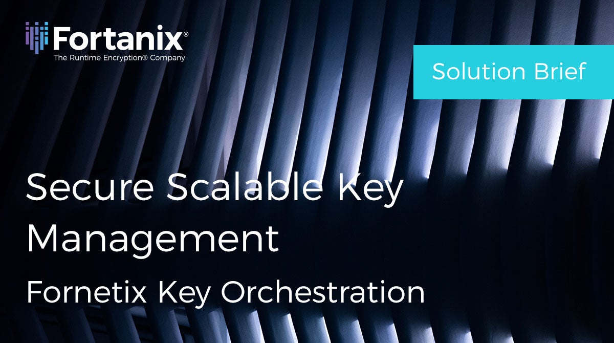Secure Scalable Key Management Fornetix Key Orchestration Fortanix