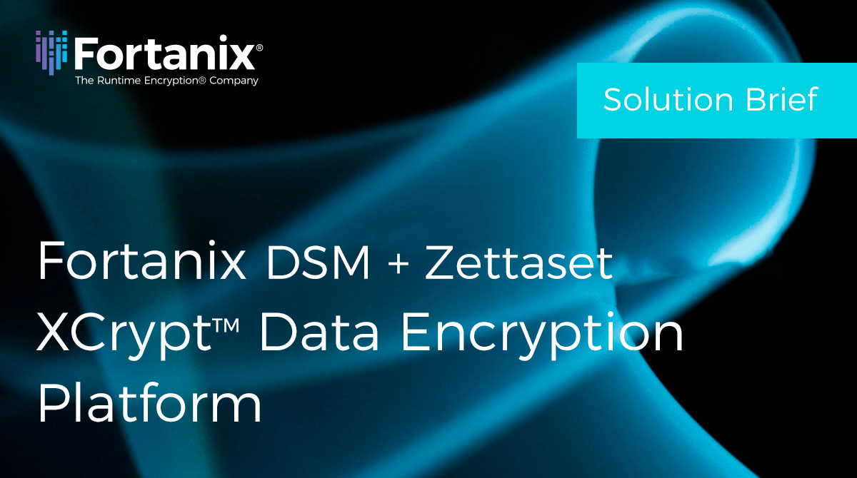 Fortanix DSM + Zettaset XCrypt™ Data Encryption Platform | Fortanix